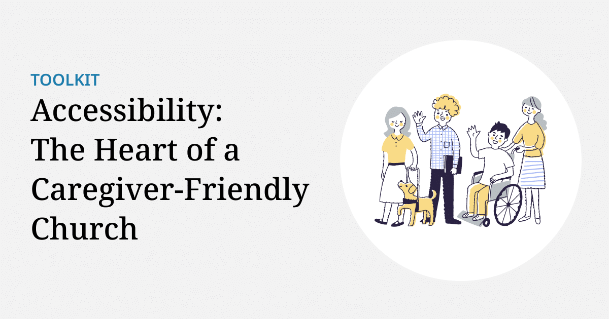 Accessibility: The Heart of a Caregiver-Friendly Faith Community