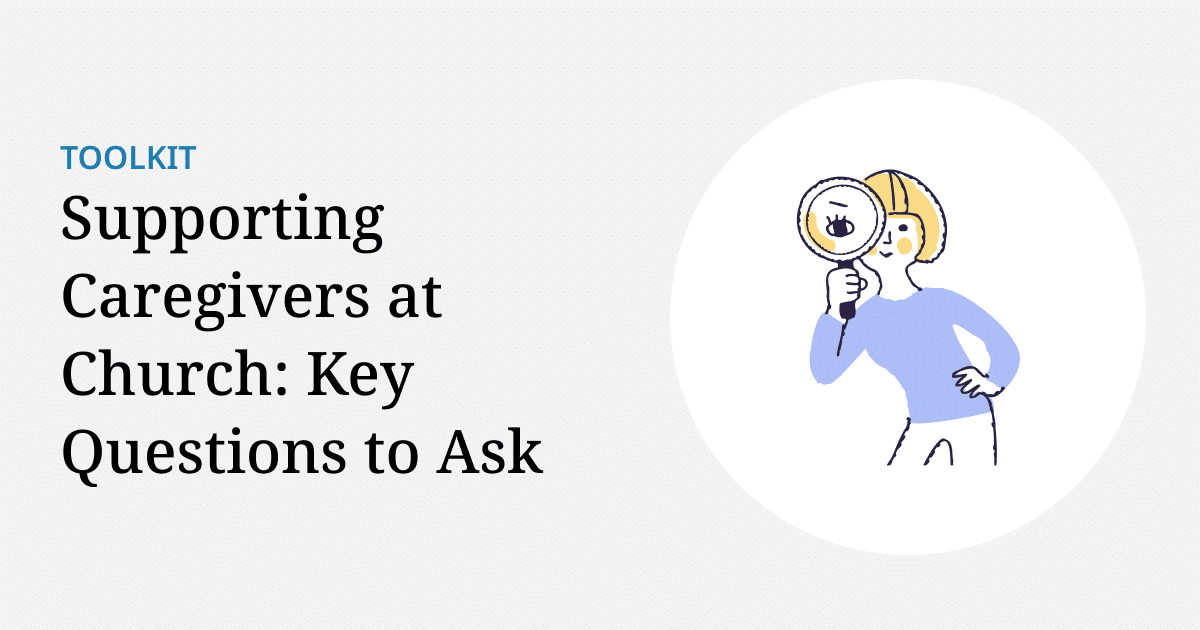 Supporting Caregivers at Church: 4 Questions to Ask
